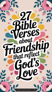 27 Bible Verses About Friendship That Reflect God’s Love – Gospel Grounded